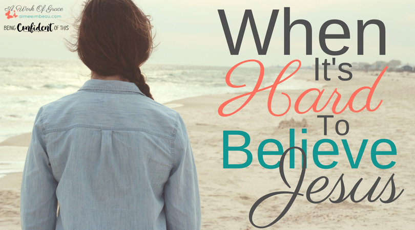 When It Is Hard to Believe Jesus | Being Confident Of This
